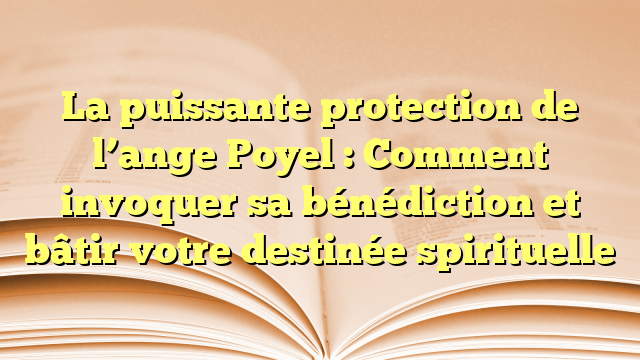 La puissante protection de l’ange Poyel : Comment invoquer sa ...